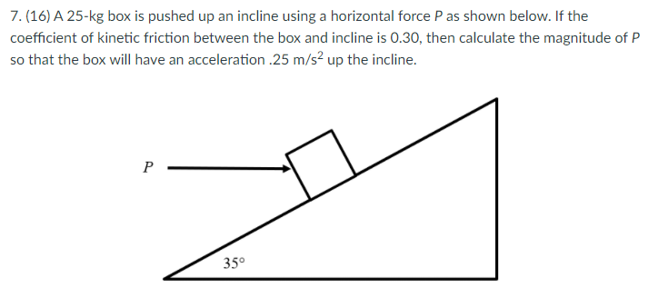 Solved 7. (16) A 25-kg box is pushed up an incline using a | Chegg.com