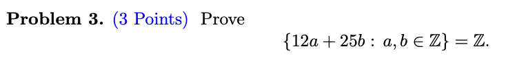 Solved Problem 3. (3 Points) Prove {12a+25b:a,b∈Z}=Z | Chegg.com