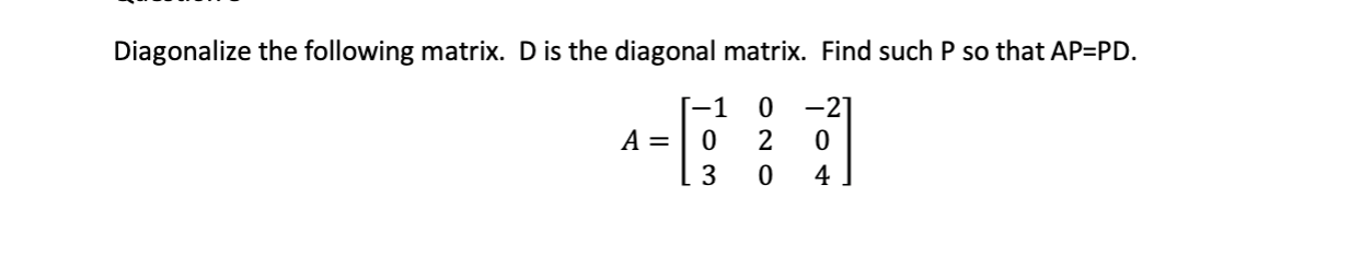 Solved Diagonalize the following matrix. D is the diagonal | Chegg.com