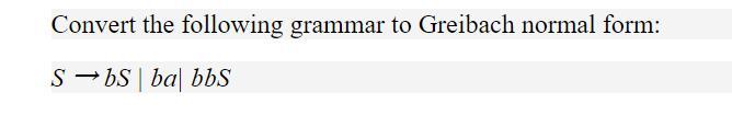 Solved Convert the following grammar to Greibach normal | Chegg.com
