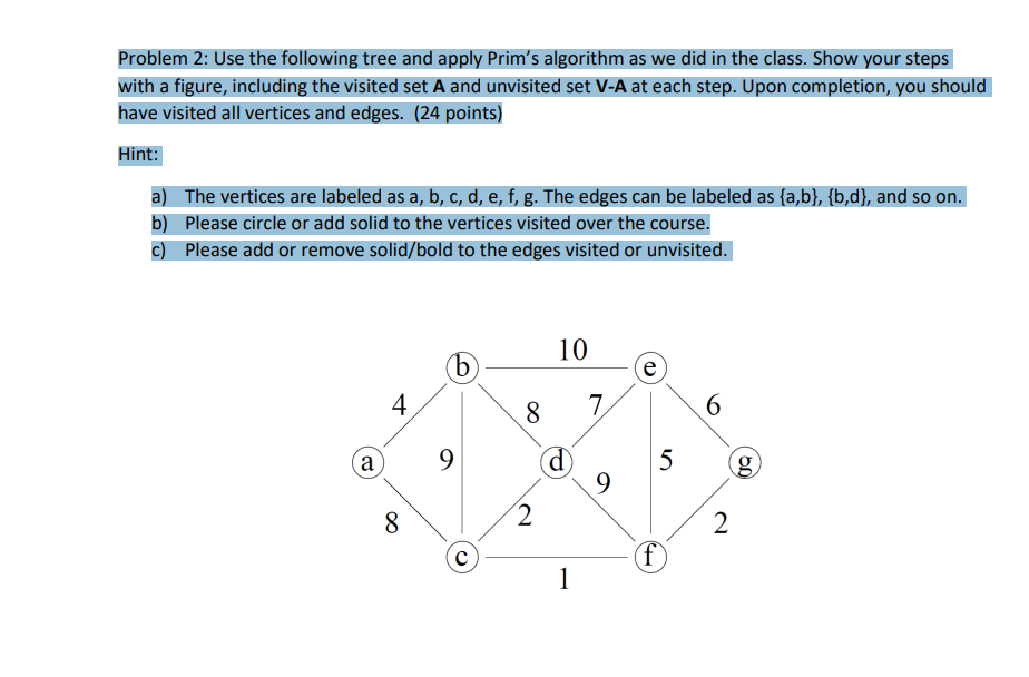 Solved Problem 2: Use the following tree and apply Prim's | Chegg.com Solved Problem 2: Use the following tree and apply Prim's | Chegg.com