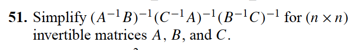 Solved 51. Simplify (A−1B)−1(C−1A)−1(B−1C)−1 for (n×n) | Chegg.com