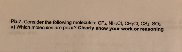 Solved РЬ.7. Consider the following molecules: CF4, NH2CI, | Chegg.com