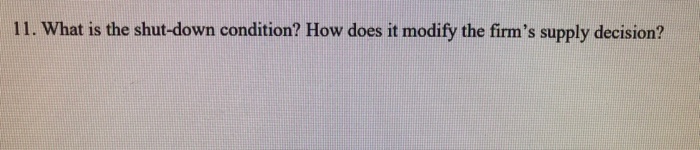 Solved 11·What is the shut-down condition? How does it | Chegg.com