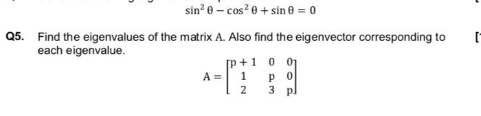 Solved sin2 θ-cos 2 θ + sin θ 0 Q5. Find the eigenvalues of | Chegg.com