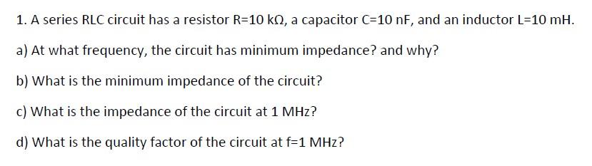 Solved 1. A series RLC circuit has a resistor R=10kΩ, a | Chegg.com