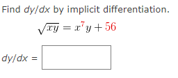 Solved Find dy/dx by implicit differentiation. xy=x7y+56 | Chegg.com