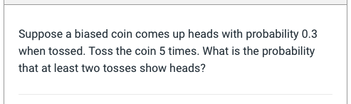 Solved Suppose a biased coin comes up heads with probability | Chegg.com