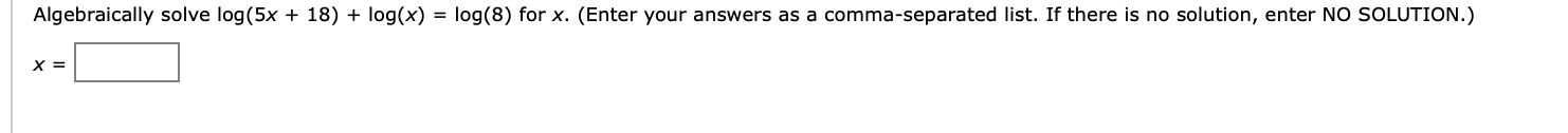 Solved Algebraically solve log(5x+18)+log(x)=log(8) for x. | Chegg.com