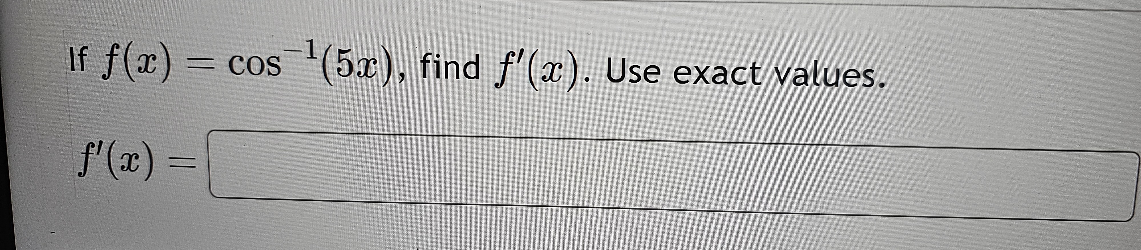 Solved If f(x)=cos-1(5x), ﻿find f'(x). ﻿Use exact | Chegg.com