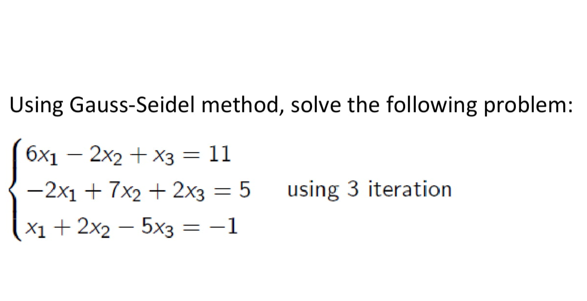 Solved Using Gauss-Seidel method, solve the following | Chegg.com
