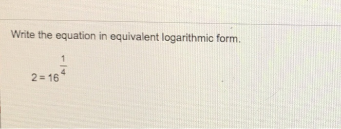 Solved Write the equation in equivalent logarithmic form. | Chegg.com