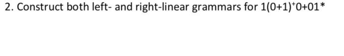 Solved 2. Construct both left- and right-linear grammars for | Chegg.com
