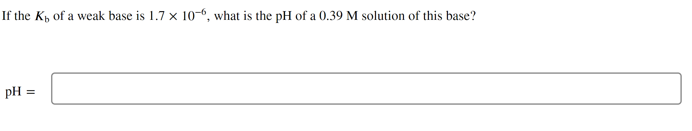 Solved If the Kb of a weak base is 1.7×10−6, what is the pH | Chegg.com
