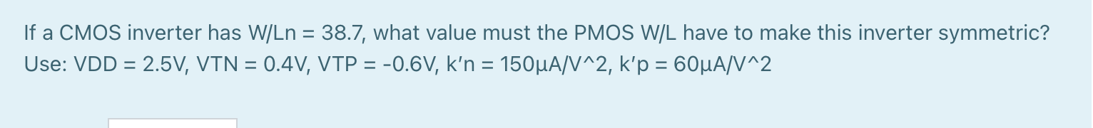 Solved If a CMOS inverter has W/Ln = 38.7, what value must | Chegg.com