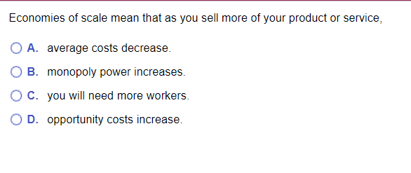Solved Economies of scale mean that as you sell more of your | Chegg.com