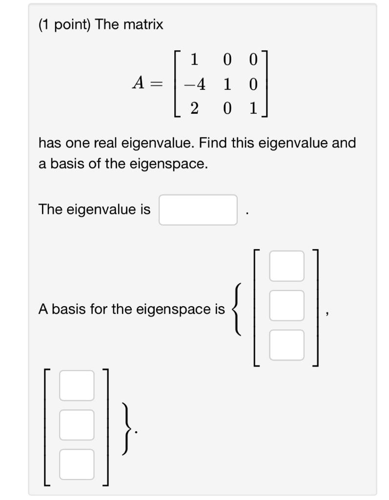 Solved (1 point) The matrix A=⎣⎡1−42010001⎦⎤ has one real | Chegg.com