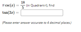 Solved If csc(x)=518 (in Quadrant-I), find tan(2x)= (Please | Chegg.com