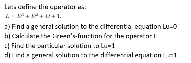 Solved Lets define the operator as: L=D3+D2+D+1. a) Find a | Chegg.com