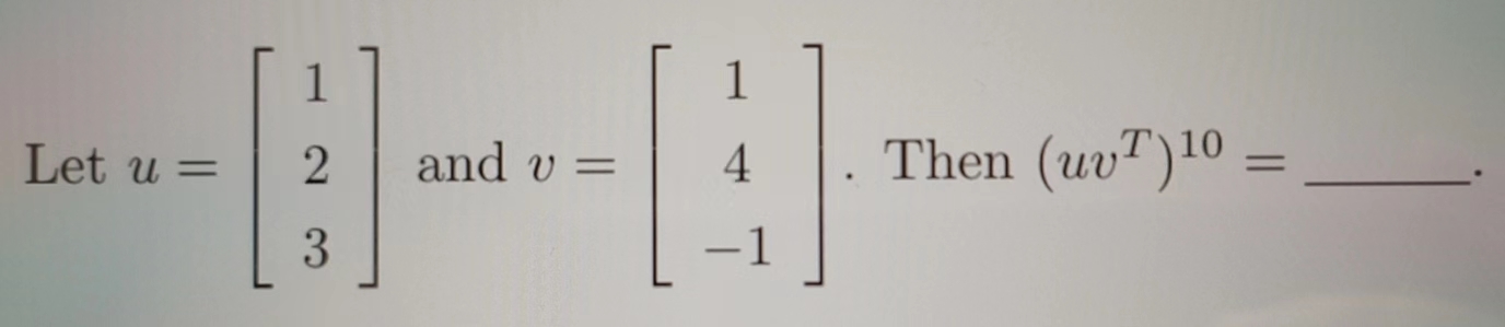 Solved Let u=[123] ﻿and v=[14-1]. ﻿Then (uvT)10= | Chegg.com