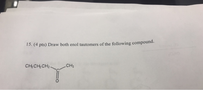 Solved 15. (4 pts) Draw both enol tautomers of the following | Chegg.com