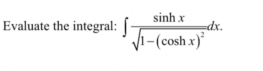 Solved sinh x Evaluate the integral: =dx. V1-(cosh x)? | Chegg.com