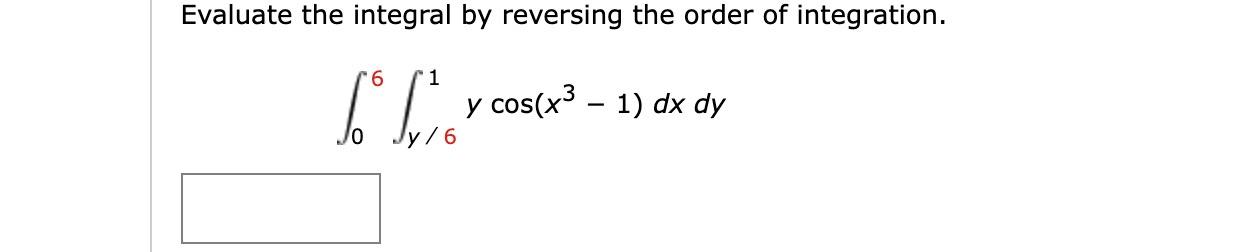 Solved Evaluate the integral by reversing the order of | Chegg.com