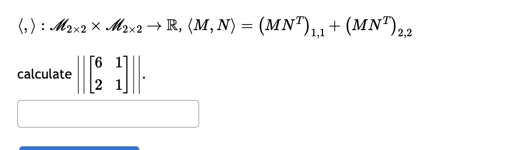 Solved , :M2×2×M2×2→R, M,N =(MNT)1,1+(MNT)2,2 calculate | Chegg.com