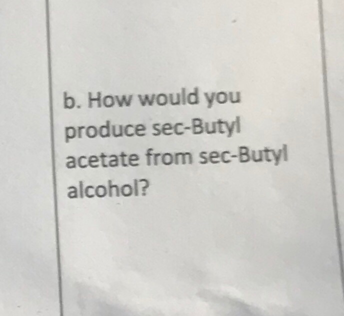 Solved b. How would you produce sec-Butyl acetate from | Chegg.com