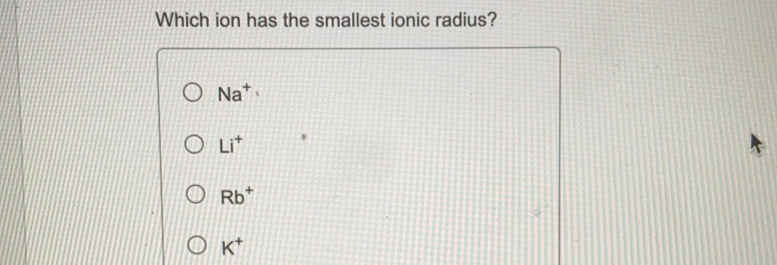 Solved Which ion has the smallest ionic radius? O Nat O Lit | Chegg.com