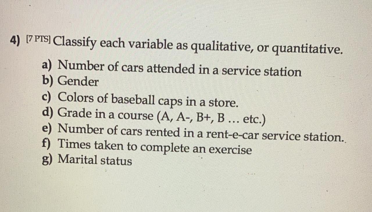 Solved 4) (7 PTS] Classify each variable as qualitative, or | Chegg.com