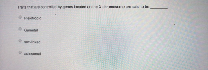 Solved Traits that are controlled by genes located on the X | Chegg.com