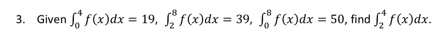 Solved 3. Given ∫04f(x)dx=19,∫28f(x)dx=39,∫08f(x)dx=50, find | Chegg.com