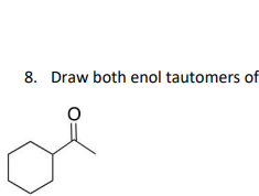 Solved 8. Draw both enol tautomers of | Chegg.com