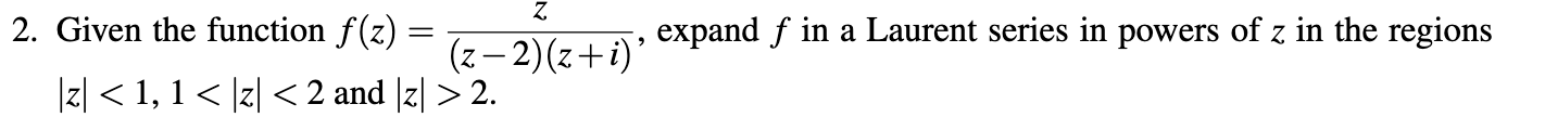 Solved 2. Given the function f(z)=(z−2)(z+i)z, expand f in a | Chegg.com