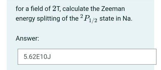 Solved for a field of 2T, calculate the Zeeman energy | Chegg.com