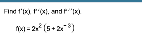 Solved Find f'(x),f''(x), ﻿and f'''(x).f(x)=2x2(5+2x-3) | Chegg.com