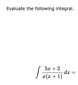 Solved Evaluate the following integral.∫﻿﻿5x+2x(x+1)dx= | Chegg.com