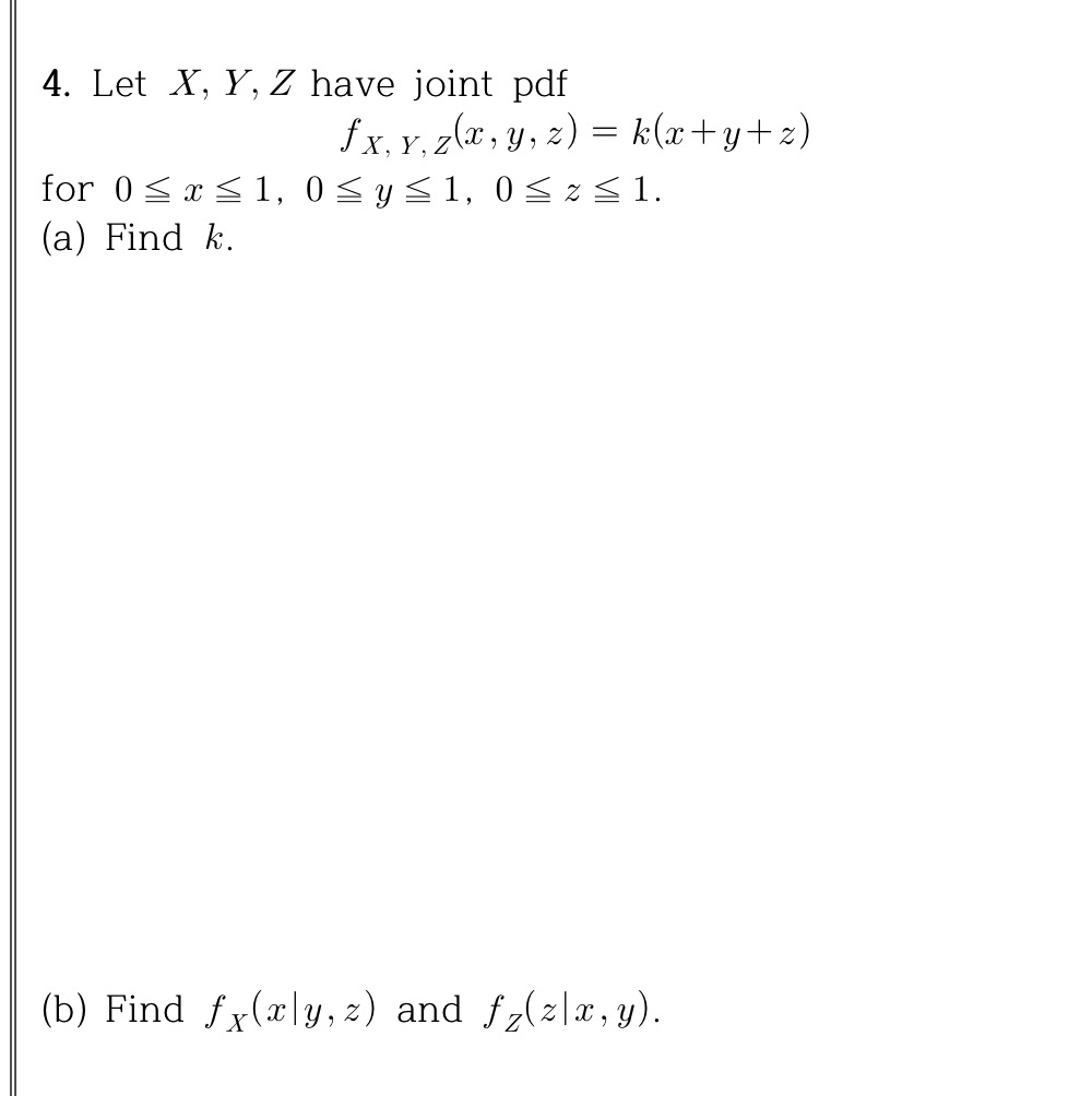 Solved 4. Let X,Y,Z have joint pdf fX,Y,Z(x,y,z)=k(x+y+z) | Chegg.com Solved 4. Let X,Y,Z have joint pdf fX,Y,Z(x,y,z)=k(x+y+z) | Chegg.com