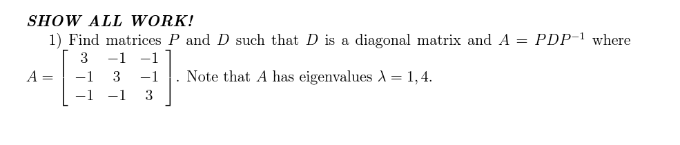Solved SHOW ALL WORK! 1) Find matrices P and D such that D | Chegg.com