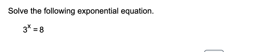 Solved Solve the following exponential equation.3x=8 | Chegg.com