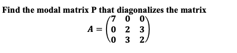 Solved Find the modal matrix P that diagonalizes the matrix | Chegg.com