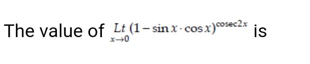 Solved The value of Lt (1 - sin x cos x) cosec2x is x-10 | Chegg.com