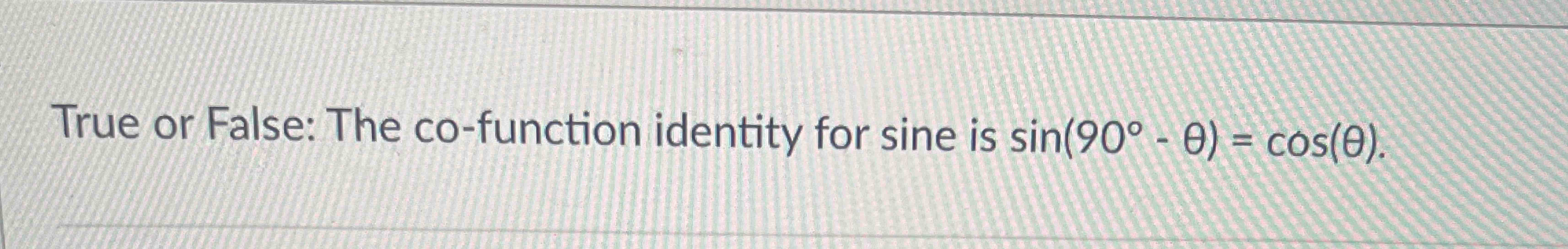 Solved True or False: The co-function identity for sine is | Chegg.com