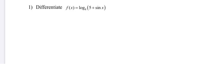 Solved 1) Differentiate f(x) = log(5 + sin x) 1) | Chegg.com