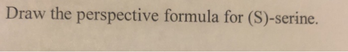 Solved Draw the perspective formula for (S)-serine. | Chegg.com