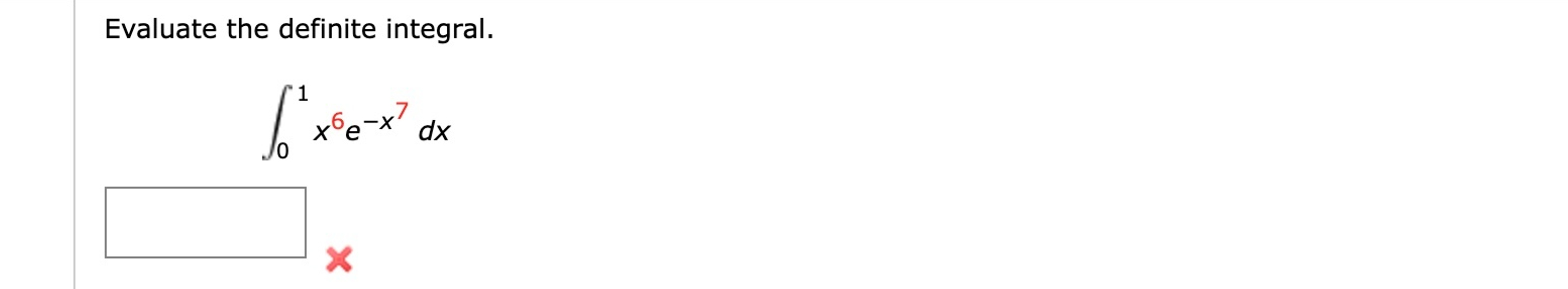 Solved Evaluate the definite integral.∫01x6e-x7dx | Chegg.com
