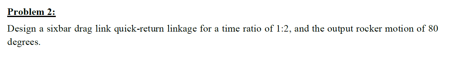 Solved Problem 2: Design a sixbar drag link quick-return | Chegg.com