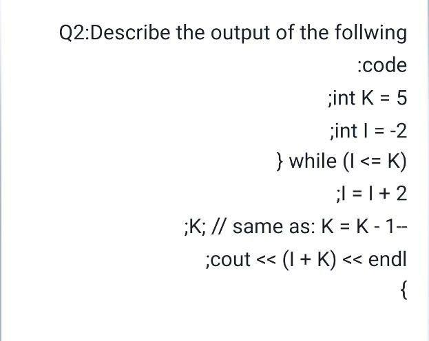 Solved Q2:Describe the output of the follwing :code ;int K = | Chegg.com