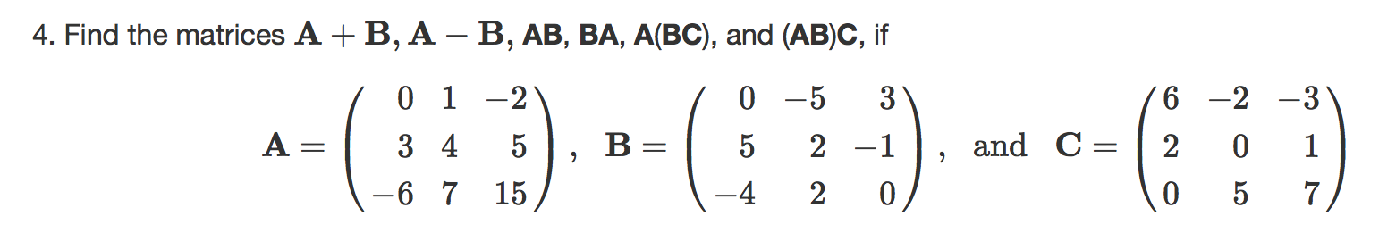 Solved 4. Find the matrices A +B, A – B, AB, BA, A(BC), and | Chegg.com